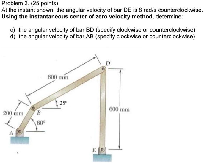 Problem 3.(25points At the instant shown,the angular velocity of bar DE is 8 rad/s ...
