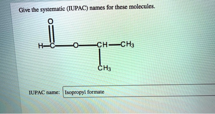 SOLVED: Give the systematic (IUPAC) names for these molecules: CHCH: CH3 IUPAC name: Isopropyl ...