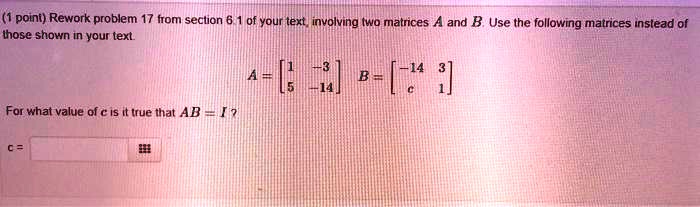 SOLVED: (1 poini) Rework problem 17 from seclion 6 of your text) involving two matrices A and B ...