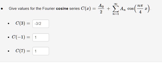 SOLVED: Give values for the Fourier cosine series C (x) = Aq 2A, cos( 4c) n=L C(3) 3/2 C(-1)