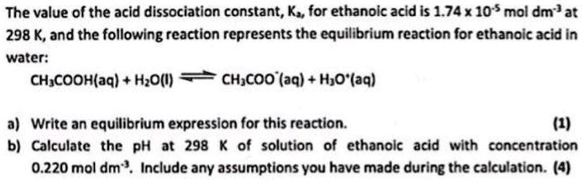 SOLVED: The value of the acid dissociation constant, Ka, for ethanoic acid is 1.74 * 10^-5 mol ...