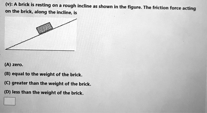 SOLVED: (v): A brick is resting on a rough incline as shown in the ...
