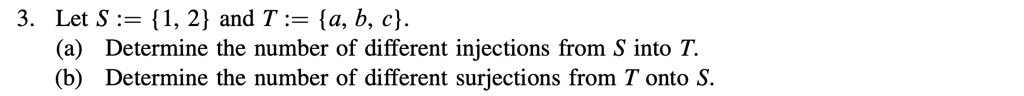 SOLVED: 3 Let S : == 1, 2 and T := a, b, c (a) Determine the number of different injections from ...