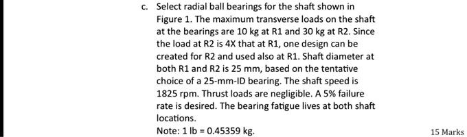 SOLVED: c. Select radial ball bearings for the shaft shown in Figure 1 ...
