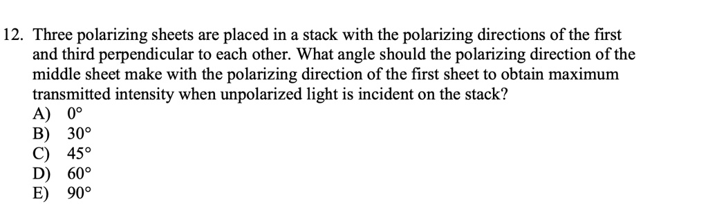 12. Three polarizing sheets are placed in a stack with the polarizing directions of the first ...