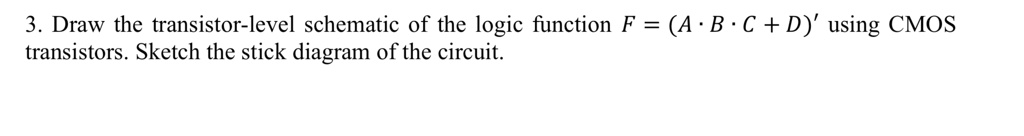 SOLVED: Draw the transistor-level schematic of the logic function F = (A â€¢ B + C + D)' using ...
