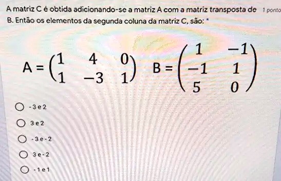 SOLVED: A matriz C Ã© obtida adicionando-se a matriz A com a matriz ...