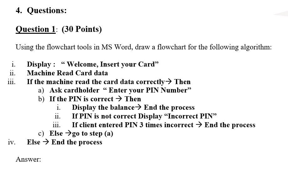 4. Questions: Question 1: (30 Points) Using the flowchart tools in MS Word, draw a flowchart for ...