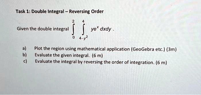 SOLVED: Task 1: Double Integral - Reversing Order Given the double ... SOLVED: Task 1: Double Integral - Reversing Order Given the double ...