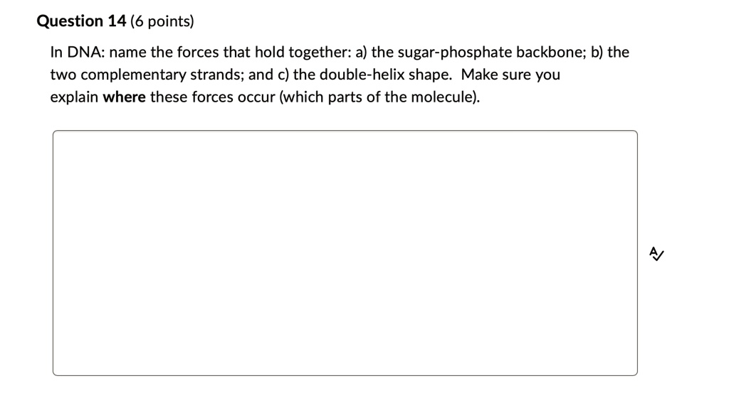 SOLVED: Question 14 (6 points) In DNA: name the forces that hold together: a) the sugar ...