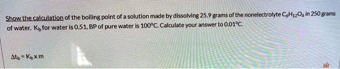 SOLVED: Show the calculation of the boiling point of a solution made by ...