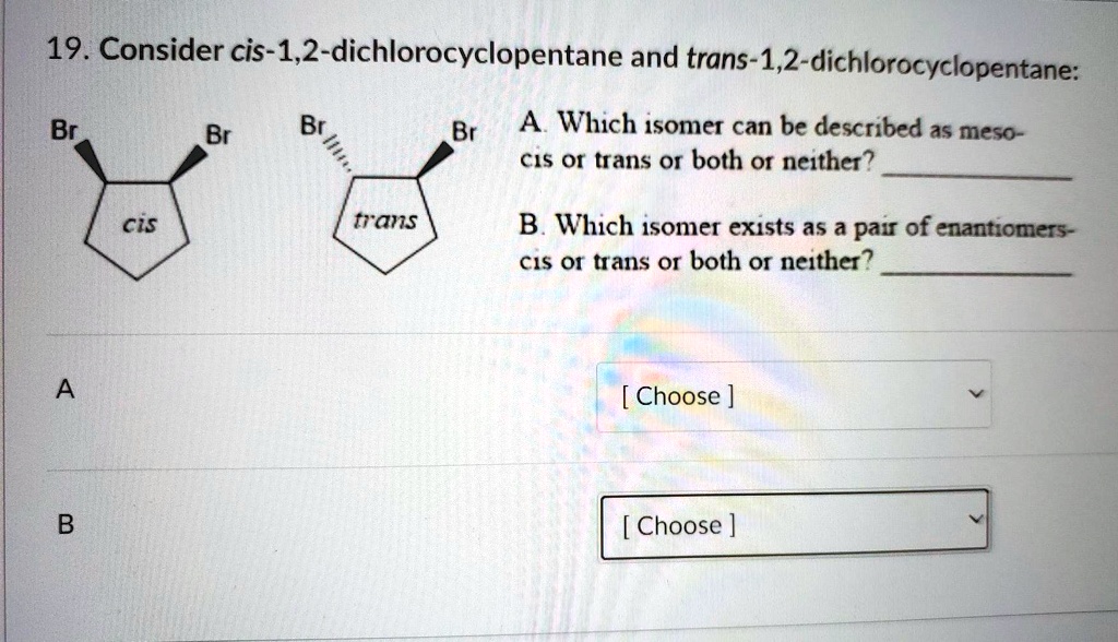 SOLVED: 19. Consider cis-1,2-dichlorocyclopentane and trans-1,2-dichlorocyclopentane: Br Br Br ...