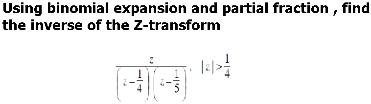 SOLVED: Using binomial expansion and partial fraction find the inverse of the Z-transform I-l>i