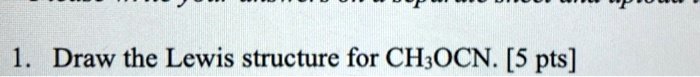SOLVED:1 Draw the Lewis structure for CH;OCN. [5 pts]