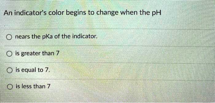 SOLVED: An indicator's color begins to change when the pH nears the pKa ...