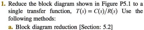 SOLVED: 1. Reduce the block diagram shown in Figure PS.l to single transfer function, T(s) = C(s ...