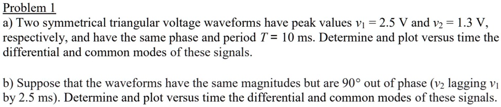 SOLVED: Problem 1 a) Two symmetrical triangular voltage waveforms have peak values v1 = 2.5 V ...