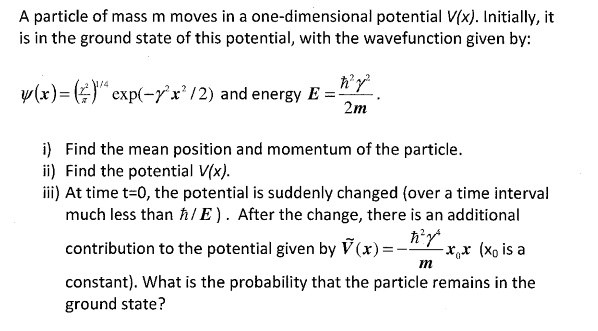 A particle of mass m moves in a one-dimensional potential V(x). Initially, it is in the ground ...