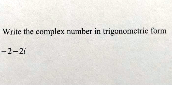 SOLVED:Write the complex number in trigonometric form -2 -2i