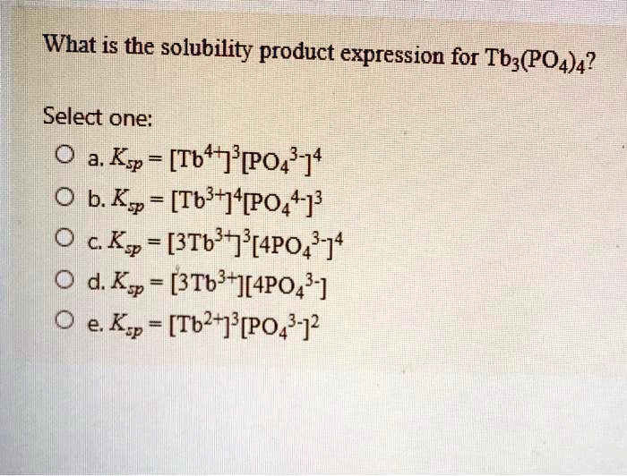 SOLVED:What is the solubility product expression for Tbz(PO4)4? Select ...