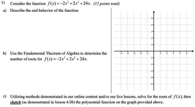 SOLVED: 1) Consider the function f(x) = -2x^3 + 2x^2 + 24x. (12 points total) a) Describe the ...