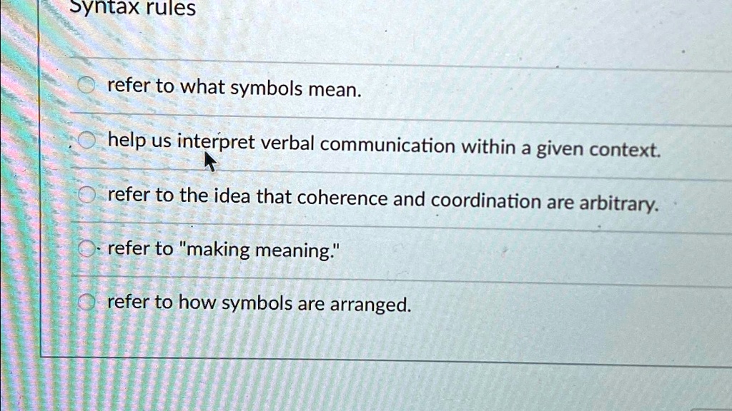 Syntax rules refer to what symbols mean. help us interpret verbal ...
