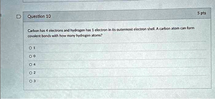 Question 10 Carbon has 4 electrons and hydrogen has 1 electron in its ...