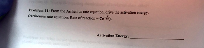 SOLVED: Problem 11:From the Arrhenius rate equation,drive the ...