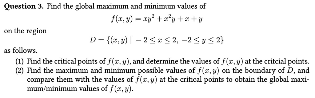 SOLVED: Question 3. Find the global maximum and minimum values of f(x,y) = xy^2 + x^2y + x + y ...