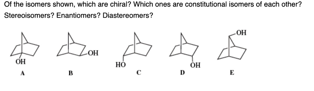 SOLVED: Of the isomers shown, which are chiral? Which ones are ...