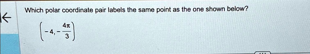 SOLVED: Which polar coordinate pair labels the same point as the one ...