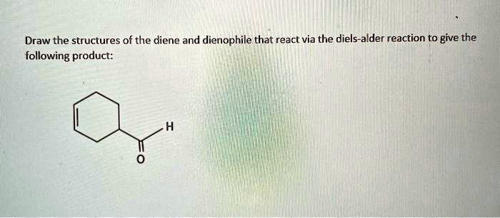 Draw the structures of the diene and dienophile that react via the ...