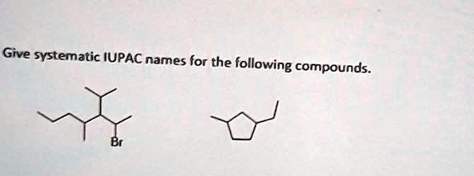 SOLVED: Give systematic IUPAC names for the following compounds: