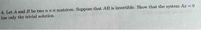 SOLVED: Show that the system Ax = 0 Suppose that AB is invertible Let A and , B be two Xn ...