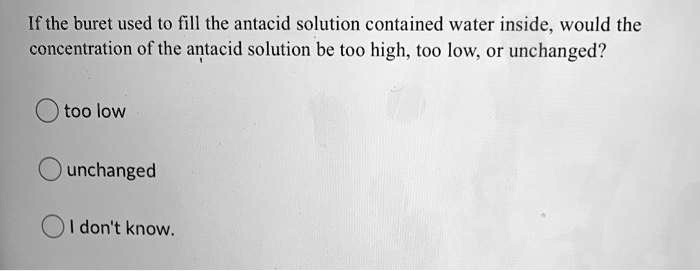 if the buret used t0 fill the antacid solution contained water inside ...