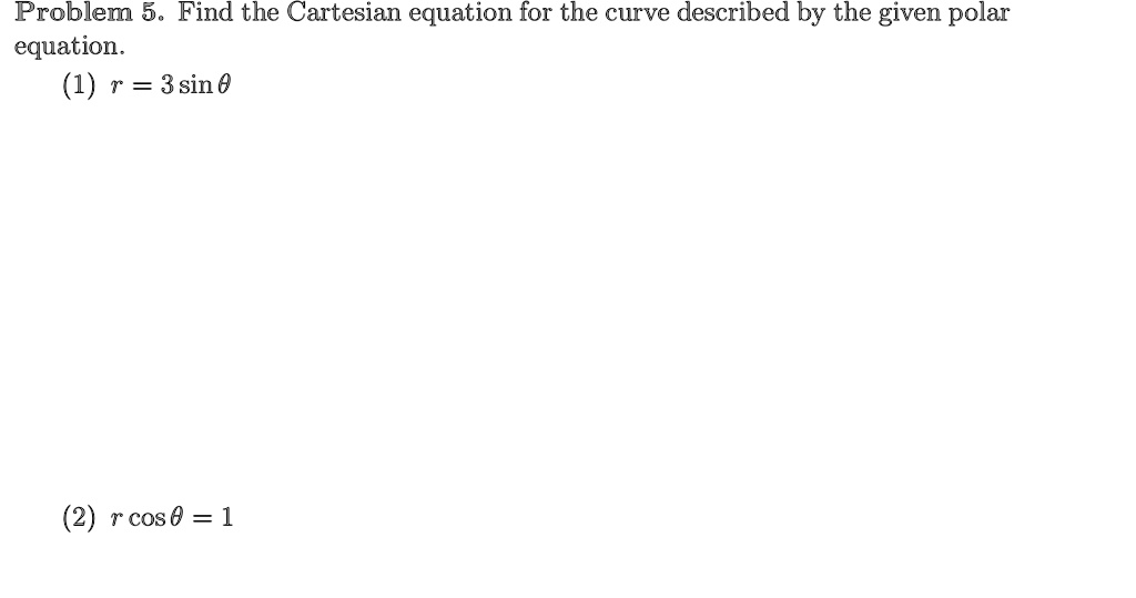 SOLVED: Problem 5. Find the Cartesian equation for the curve described ...