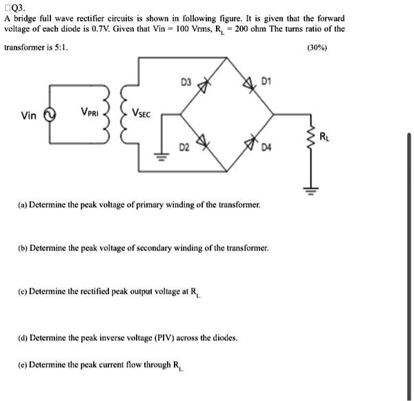 SOLVED: Q3. A bridge full wave rectifier circuit is shown in the following figure. It is given ...