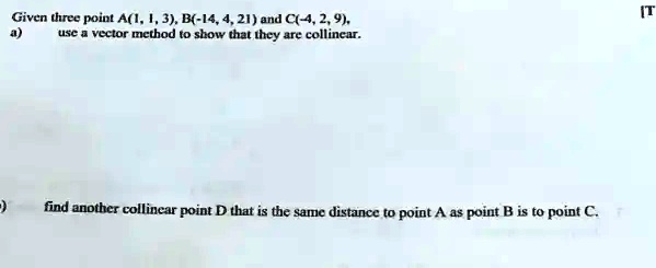 SOLVED: Given three point A(I; 1,3) . B(-14,4,21) and C(-4,2,9). uSc vector mcthod show that ...