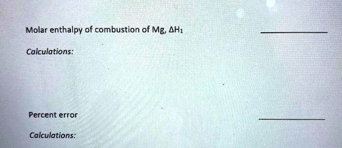 SOLVED: Molar enthalpy of combustion of Mg, AHt Calculations: Percent ... SOLVED: Molar enthalpy of combustion of Mg, AHt Calculations: Percent ...