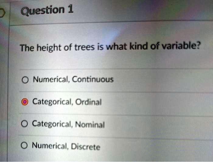 SOLVED: Question 1 The height of trees is what kind of variable? Numerical, Continuous ...