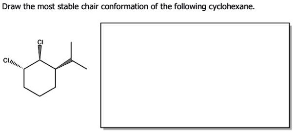 SOLVED: Draw the most stable chair conformation of the following cyclohexane Cluta