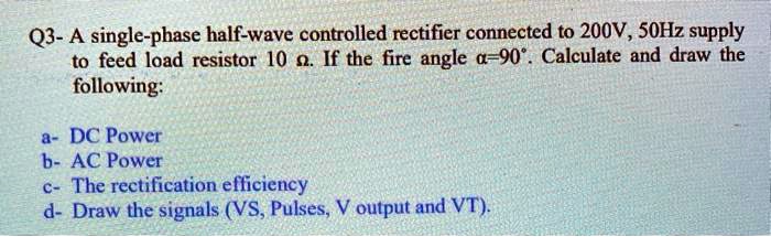 SOLVED: A single-phase half-wave controlled rectifier is connected to a 200V, 50Hz supply to ...