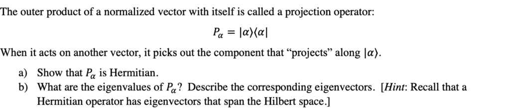 The outer product of a normalized vector with itself is called a projection operator: Pa = |a a ...