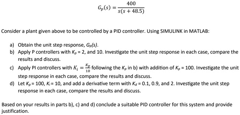 Gp(s) = (400)/(s(s + 48.5)) Consider a plant given above to be controlled by a PID controller ...