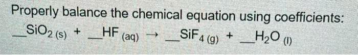 SOLVED: Properly balance the chemical equation using coefficients: SiO2 ...