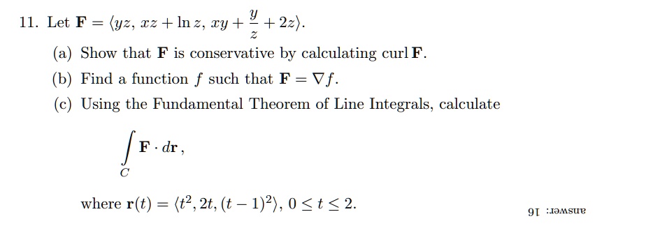 SOLVED: Let F=(:yz,xz+lnz,xy+(y)/(z)+2z:). (a) Show that F is conservative by calculating curlF ...