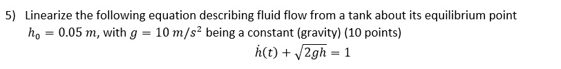SOLVED: Linearize the following equation describing fluid flow from a tank about its equilibrium ...