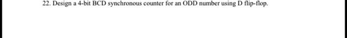 SOLVED: Design 4-bit BCD synchronous counter for an ODD number using D flip-flops.