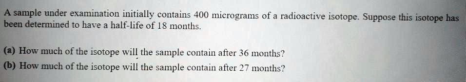 SOLVED: A sample under examination initially contains 400 micrograms of ... SOLVED: A sample under examination initially contains 400 micrograms of ...