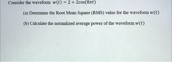 SOLVED: Consider the waveform w(t) = 2 + âˆšcos(8nt) (a) Determine the Root Mean Square (RMS ...